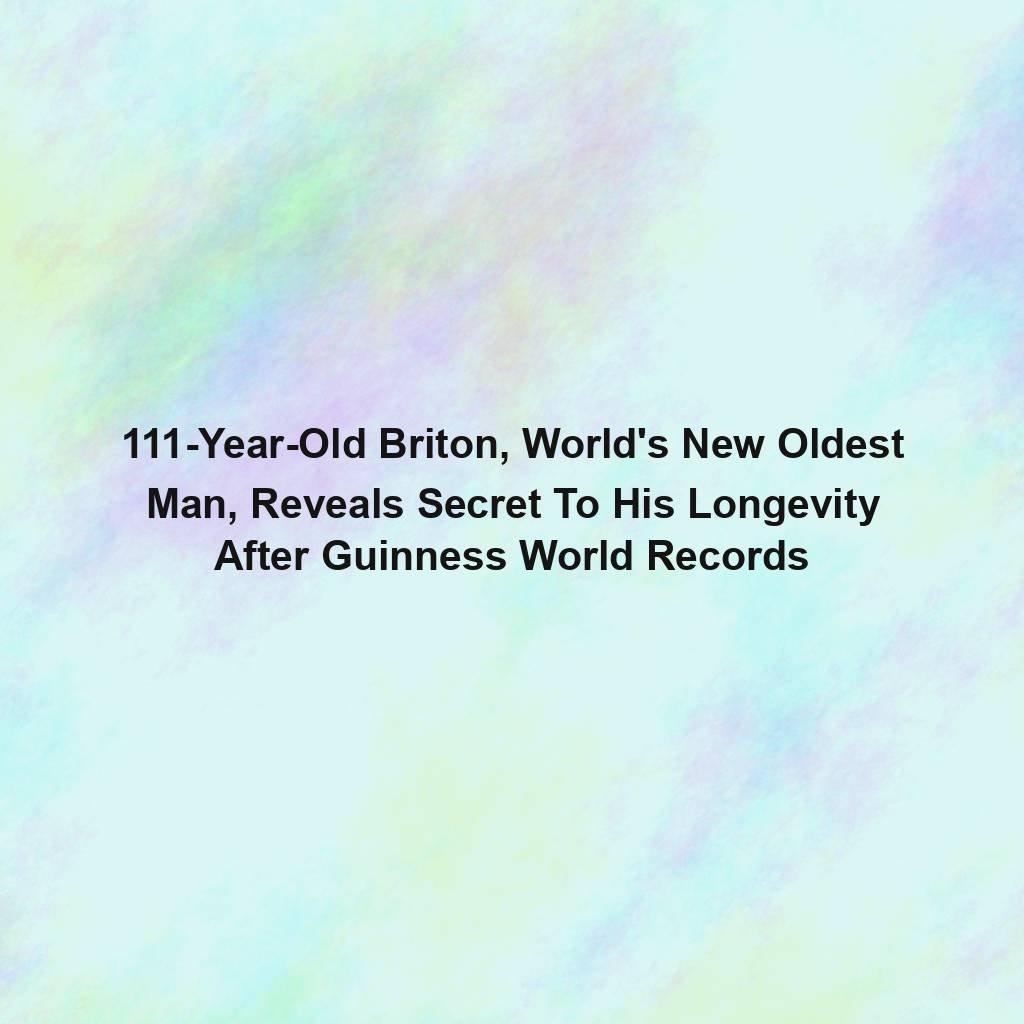 111-Yr-Outdated Briton, World’s New Oldest Man, Reveals Secret To His ...